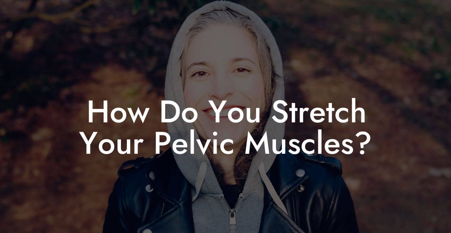How Do You Stretch Your Pelvic Muscles Glutes Core And Pelvic Floor