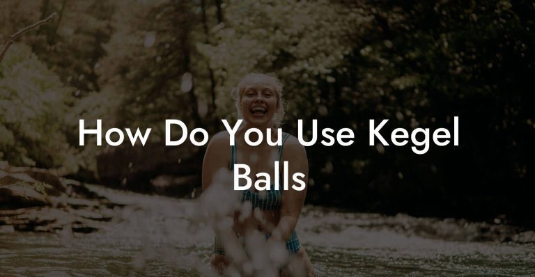 How Do You Use Kegel Balls