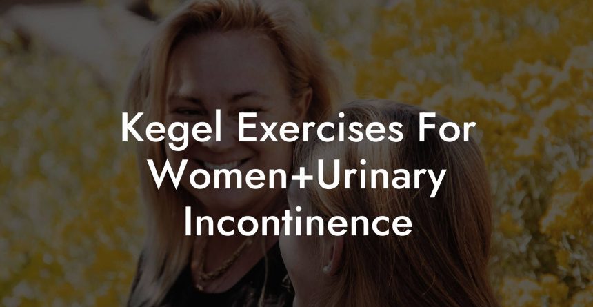 Kegel Exercises For Women+Urinary Incontinence